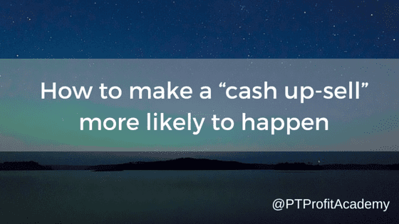 How To Make A “Cash Up-Sell” More Likely To Happen | Physical Therapy ...